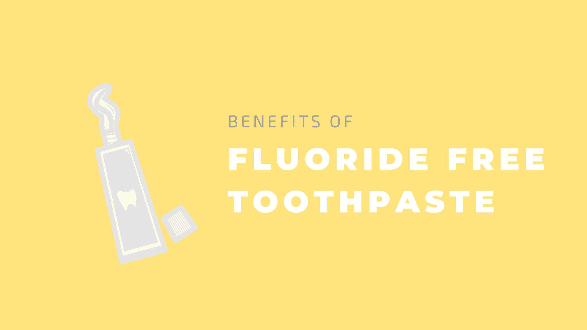 Benefits of Fluoride Free Toothpaste | Toothpaste Without Fluoride